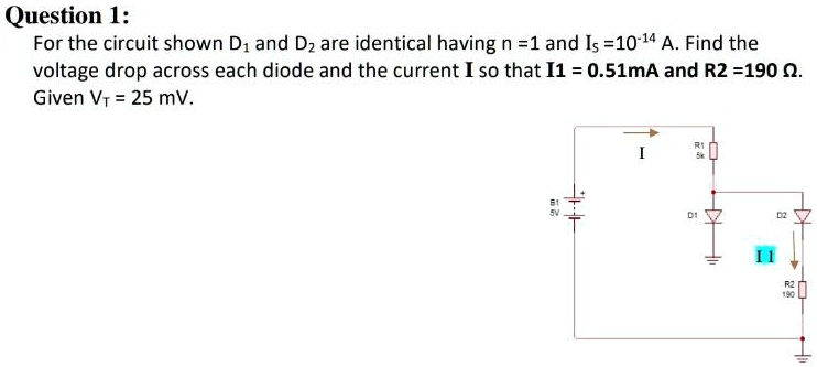 SOLVED: Question 1: For the circuit shown, D1 and D2 are identical, having n = 1 and Is = 10 ...