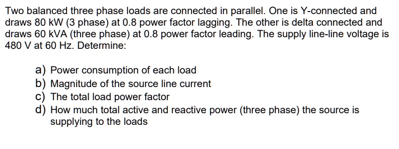 Two balanced three phase loads are connected in parallel. One is Y-connected and draws 80 kW (3 ...