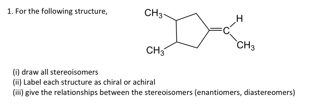 SOLVED: 1. For the following structure, CH3 - H CH3 CH3 draw all ... SOLVED: 1. For the following structure, CH3 - H CH3 CH3 draw all ...