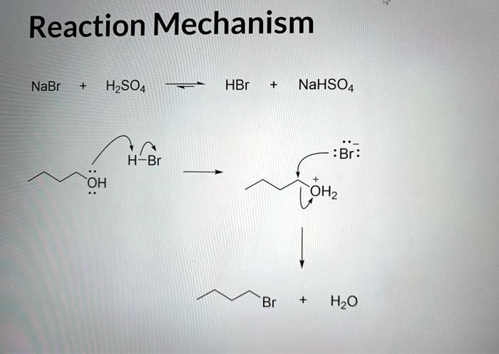 SOLVED: Reaction Mechanism NaBr H2SO4 HBr NaHSO4 Br H-Br + OH H2O Br H2O