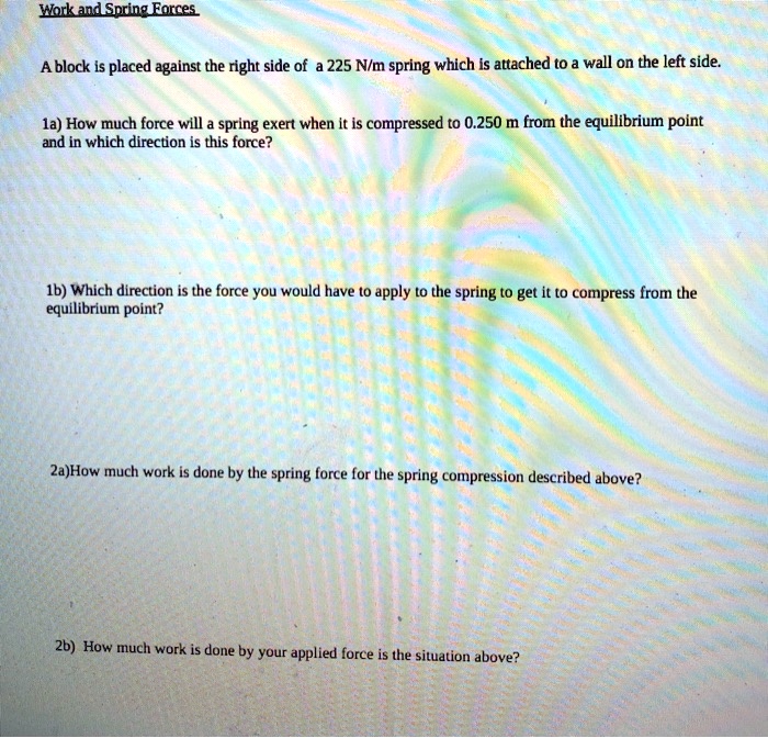 SOLVED: Workand Spring Forces A block Is placed against the right side of 225 Nlm spring which ...