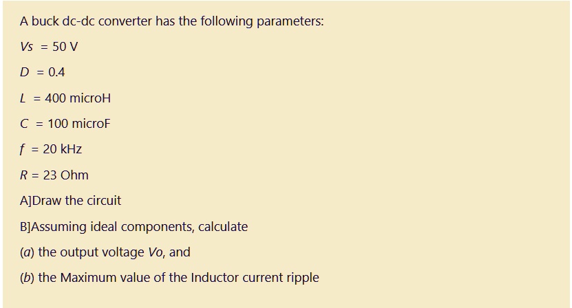 A buck dc-dc converter has the following parameters: Vs = 50 V D = 0.4 L = 400 microH C = 100 ...