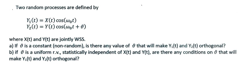 SOLVED: Two random processes are defined by Y1(t)=X(t)cos(wot) Yt=Y(tcos(wot+ where X(t)and Y(t ...