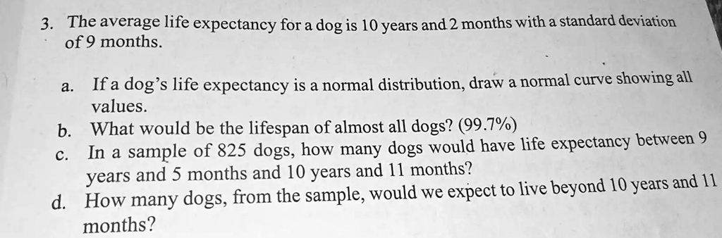 SOLVED: 3 The average life expectancy for a dog is 10 years and 2 ...