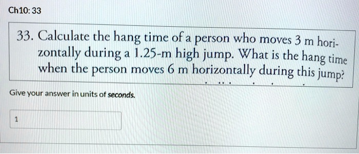 Ch10: 33 33. Calculate the hang time of a person who moves 3 m hori ...