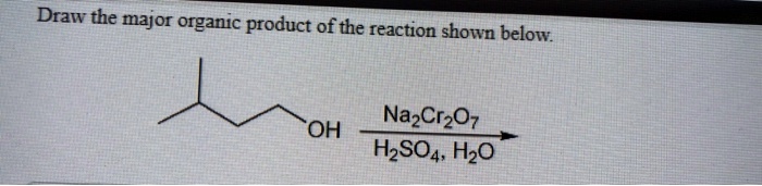 SOLVED: Draw the major organic product of the reaction shown below: Na2Cr2O7 + H2SO4, H2O