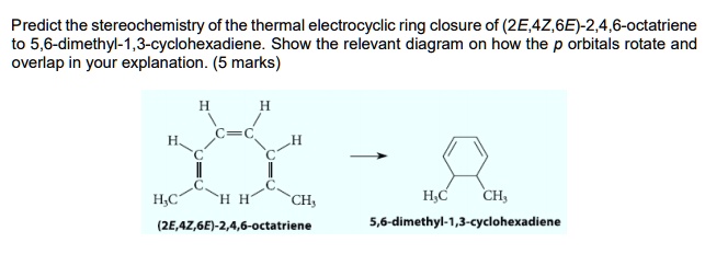 SOLVED:Predict the stereochemistry of the thermal electrocyclic ring closure of (2E,42,6E)-2,4,6 ...