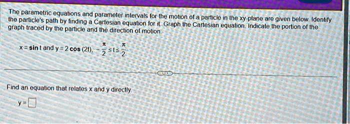 SOLVED: The parametric equations and parameter intervals for the motion of a particle in the xy ...