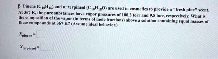 SOLVED: B-Pinene (C10H16) and Î²-terpineol (C10H18O) are used in ...