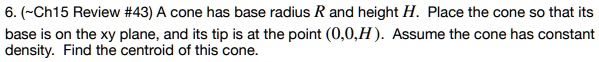 6. ( Ch15 Review #43) A cone has base radius R and height H. Place the ...