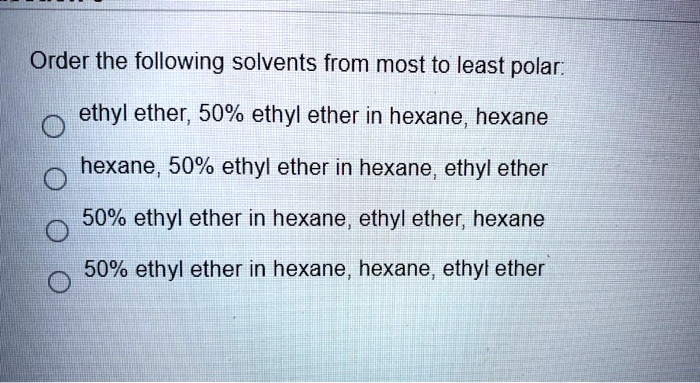 SOLVED: Order the following solvents from most to least polar: ethyl ...