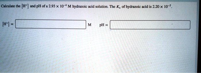 SOLVED: Calculate the [Ht] and pH of a 2.93 x 10 * M hydrazoic acid ...