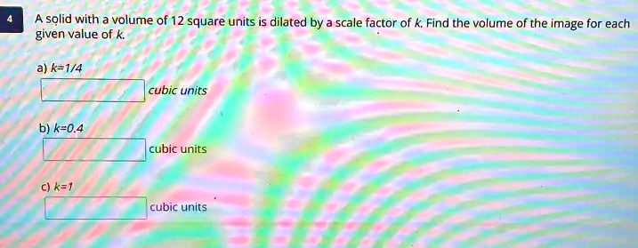 A solid with volume of 12 square units is dilated by scale factor of k ...