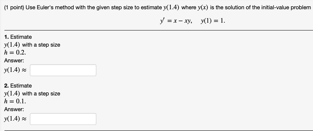 SOLVED: point) Use Euler's method with the given step size to estimate Y(1.4) where Y(x) is the ...