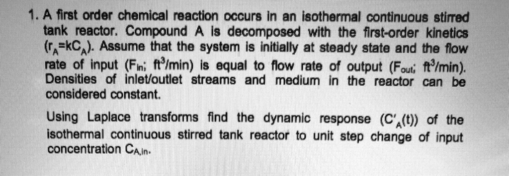 SOLVED: A first-order chemical reaction occurs in an isothermal continuous stirred tank reactor ...