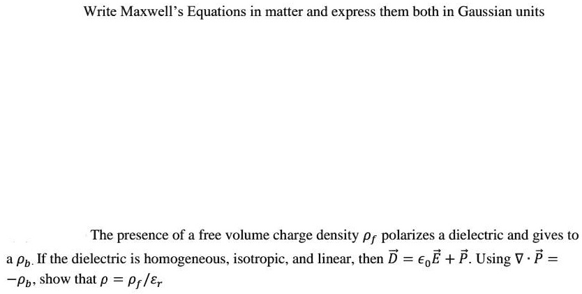 Write Maxwell's Equations in matter and express them both in Gaussian units The presence of a ...