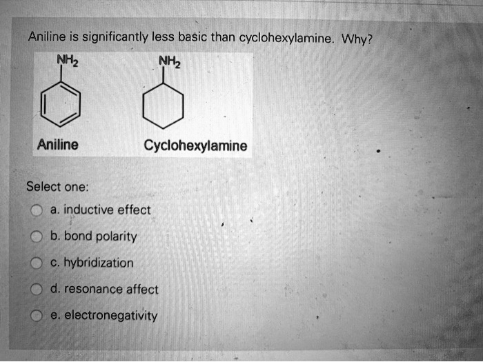 SOLVED: Aniline is significantly less basic than cyclohexylamine. Why ...