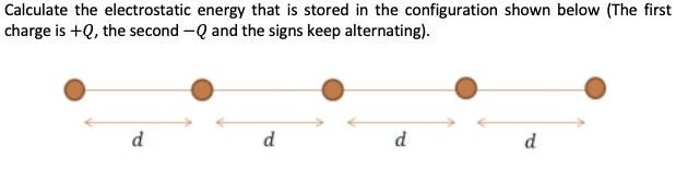 SOLVED: Calculate the electrostatic energy that is stored in the ...