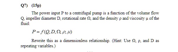 Q7) (15p) The power input P to a centrifugal pump is a function of the volume flow Q, impeller ...