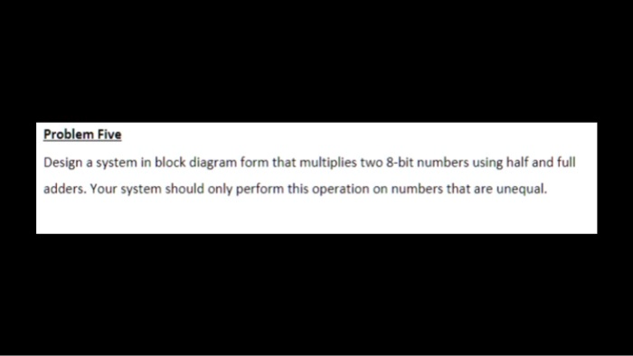 SOLVED: Problem Five Design a system in block diagram form that ...