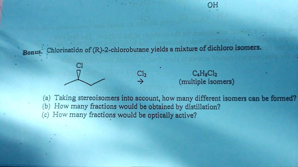 Bonus. Chlorination of (R)-2-chlorobutane yields a mixture of dichloro ...