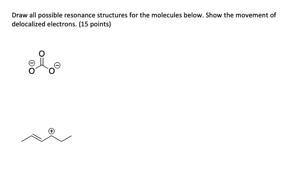 Draw all possible resonance structures for the molecules below. Show the movement of delocalized ...