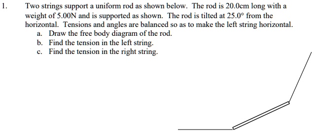 two strings support uniform rod as shown below the rod is 20ocm long with a weight of 5oon and ...