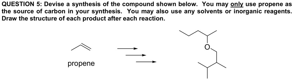 SOLVED:QUESTION 5: Devise a synthesis of the compound shown below: You may only use propene as ...