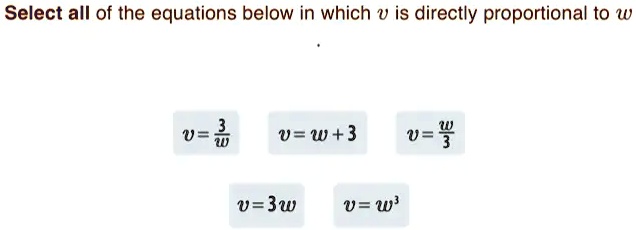 SOLVED: Select all of the equations below in which ? is directly proportional to W U = W V=W+3 V ...