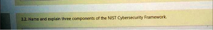 SOLVED: 3.2. Name and explain three components of the NIST ...