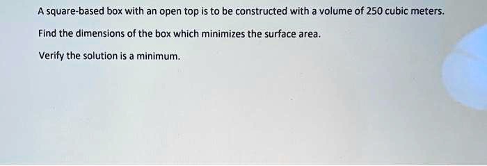 SOLVED: A square-based box with an open top is to be constructed with a ...