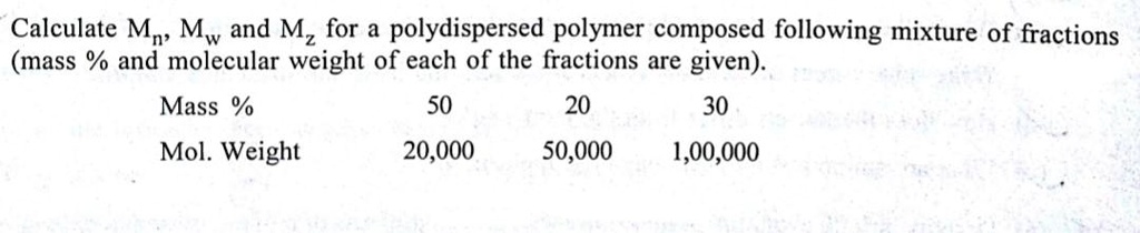 SOLVED: Calculate M,' Mw and Mz for a polydispersed polymer composed ...