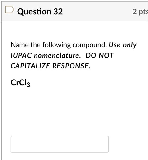 SOLVED: Question 32 2 pts Name the following compound: Use only IUPAC ... SOLVED: Question 32 2 pts Name the following compound: Use only IUPAC ...