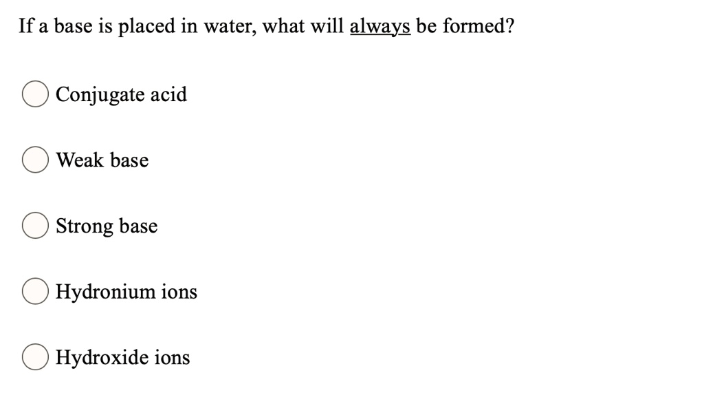 SOLVED: If a base is placed in water; what will always be formed ...