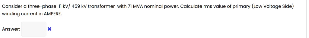 Consider a three-phase 11 kV/459 kV transformer with 71 MVA nominal ...