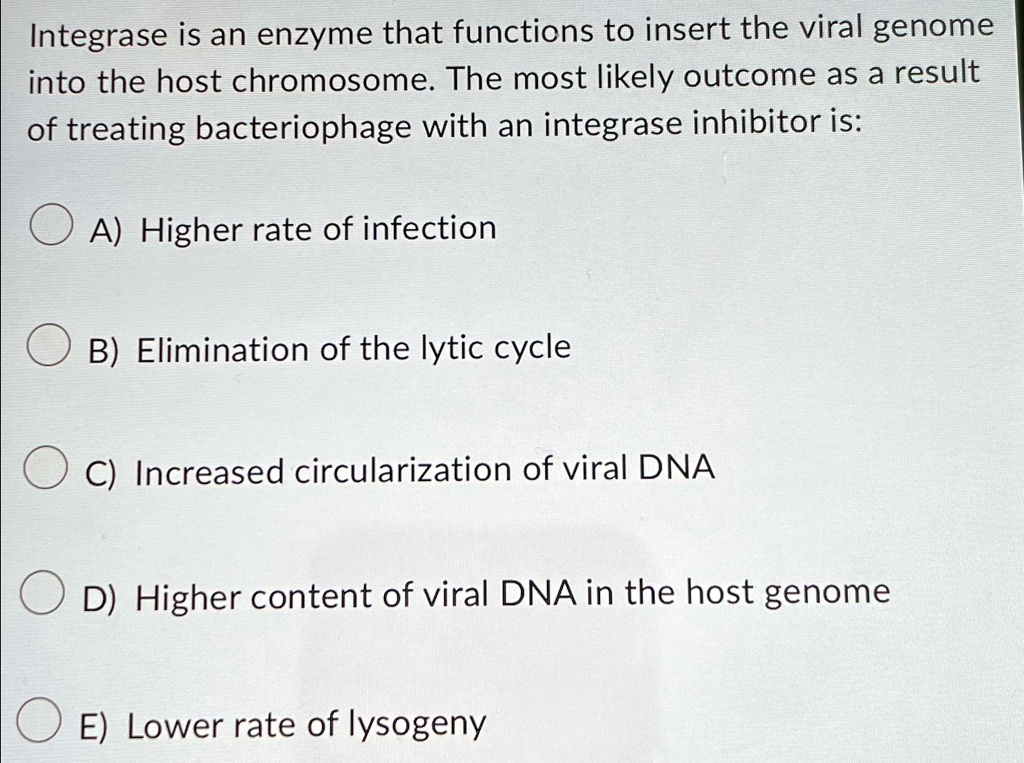 SOLVED: Integrase is an enzyme that functions to insert the viral ...