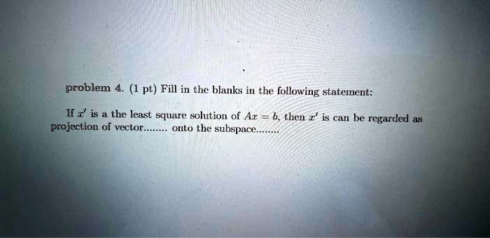 SOLVED: problem 4. (1 pt) Fill in the blanks in the following statement ... SOLVED: problem 4. (1 pt) Fill in the blanks in the following statement ...