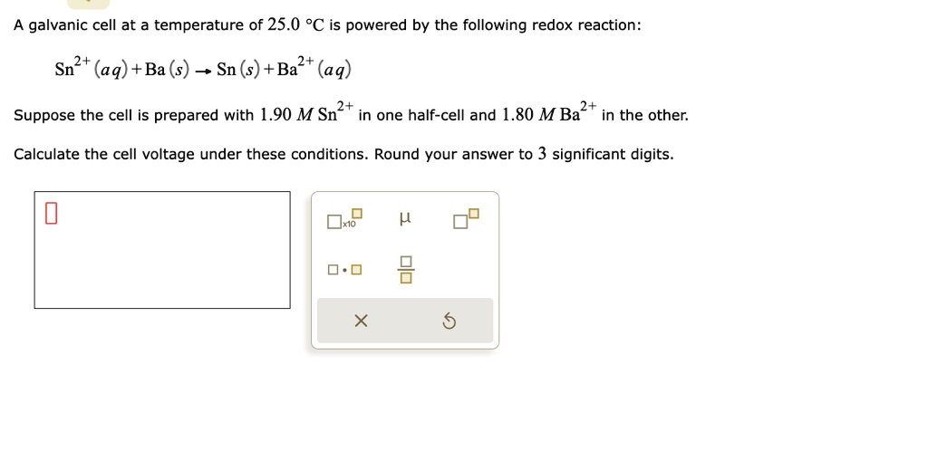 SOLVED: A galvanic cell at a temperature of 25.0Â°C is powered by the ...