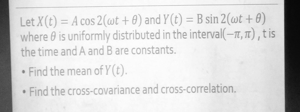 SOLVED: Let x(t) = A cos(2ωt + θ) and y(t) = B sin(2ωt + θ) where θ is uniformly distributed in ...