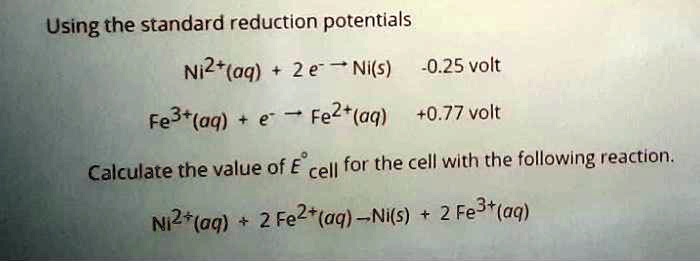 SOLVED: Using the standard reduction potentials Ni2+(aq) + 2e- = Ni(s) -0.25 volt Fe3+(aq) + e ...