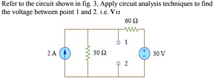 Refer to the circuit shown in fig. 3, Apply circuit analysis techniques to find the voltage ...