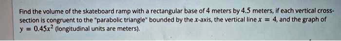 SOLVED: Find the volume of the skateboard ramp with a rectangular base ...