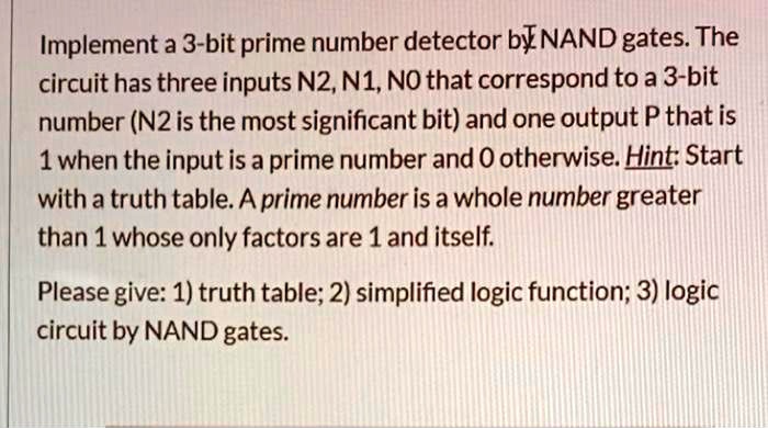 Implement a 3-bit prime number detector by NAND gates. The circuit has ...