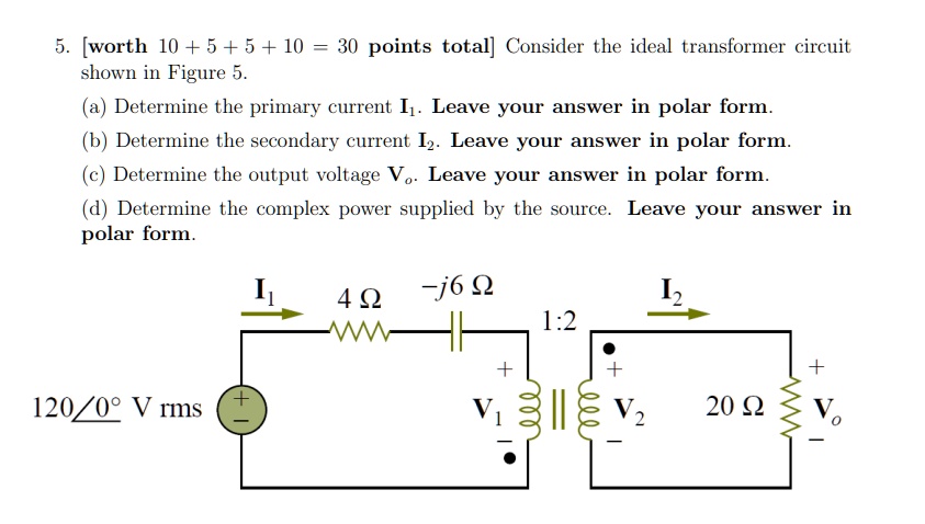 SOLVED: 5. [worth 10+ 5+ 5 + 10 = 30 points total] Consider the ideal transformer circuit shown ...