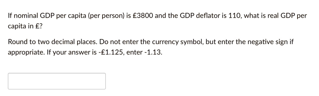 If nominal GDP per capita (per person) is £3800 and the GDP deflator is ...