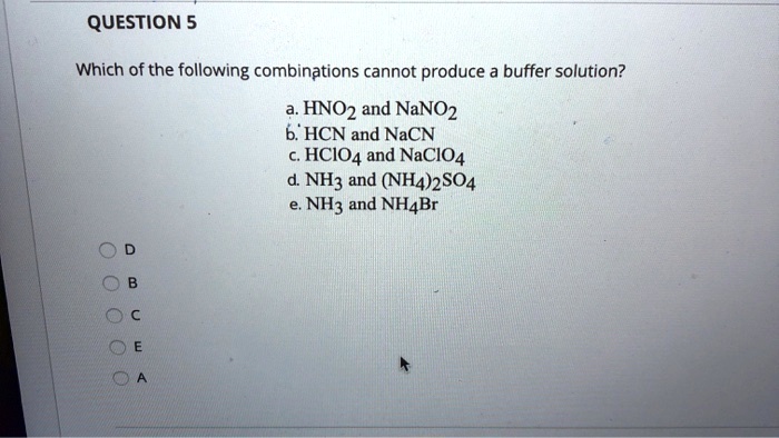 SOLVED: QUESTION 5 Which of the following combinations cannot produce a buffer solution? HNO2 ...
