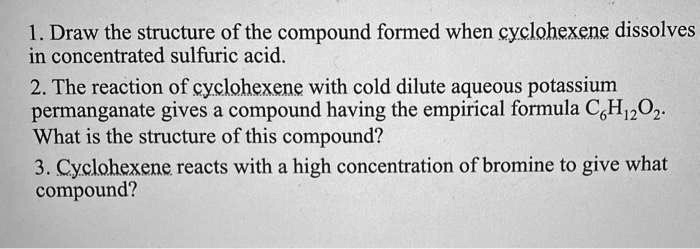 1 draw the structure of the compound formed when cyclohexene dissolves ...