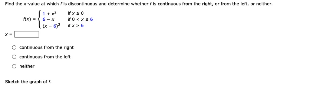 SOLVED: Find the X-value at which is discontinuous and determine whether f is continuous from ...