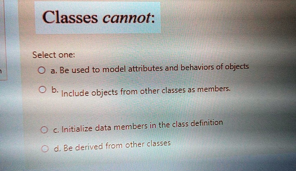 Video Solution Classes Cannot A Be Used To Model Attributes And Behaviors Of Objects C