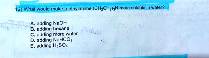 SOLVED: 12) What would make triethylamine (CHyCHz)N more soluble in ...